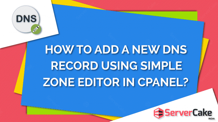 How to Add a new DNS record using Simple Zone Editor in cPanel - ServerCake