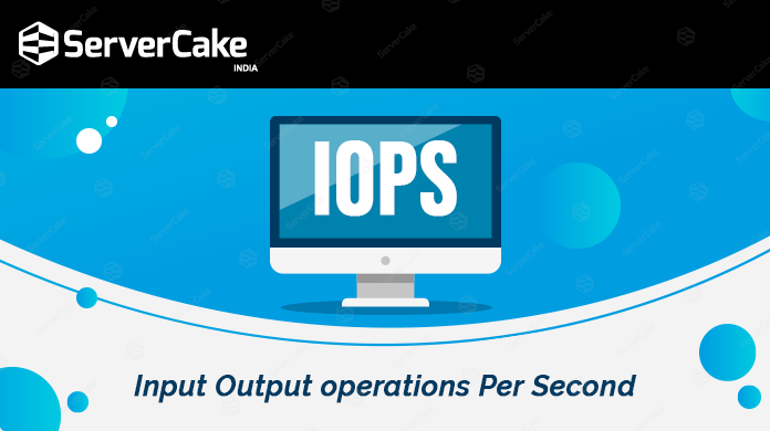 IOPS (Input Output operations Per Second) - ServerCake India
