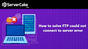 How to solve FTP could not connect to server error? - ServerCake
