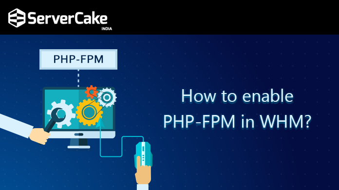 How to enable PHP-FPM in WHM? - ServerCake India
